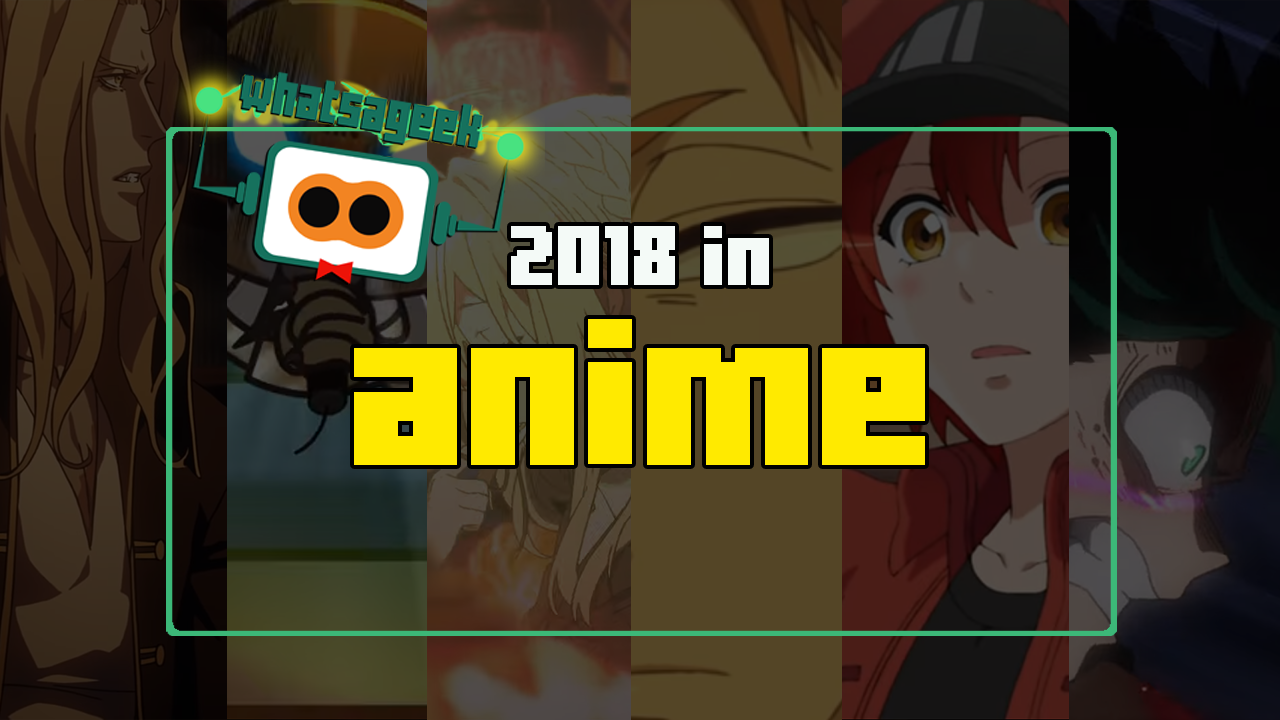 2018 in Anime – What’s A Geek! Highlights! – What's A Geek